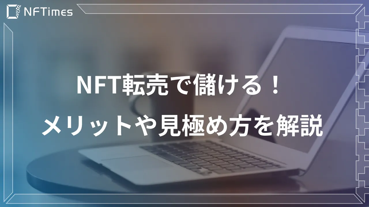 NFT転売で利益を得る方法とは？転売のやり方やメリット、儲けやすい商品の見極め方などをわかりやすく解説 | NFTimes-あなたのNFTアートを世界中に届けよう